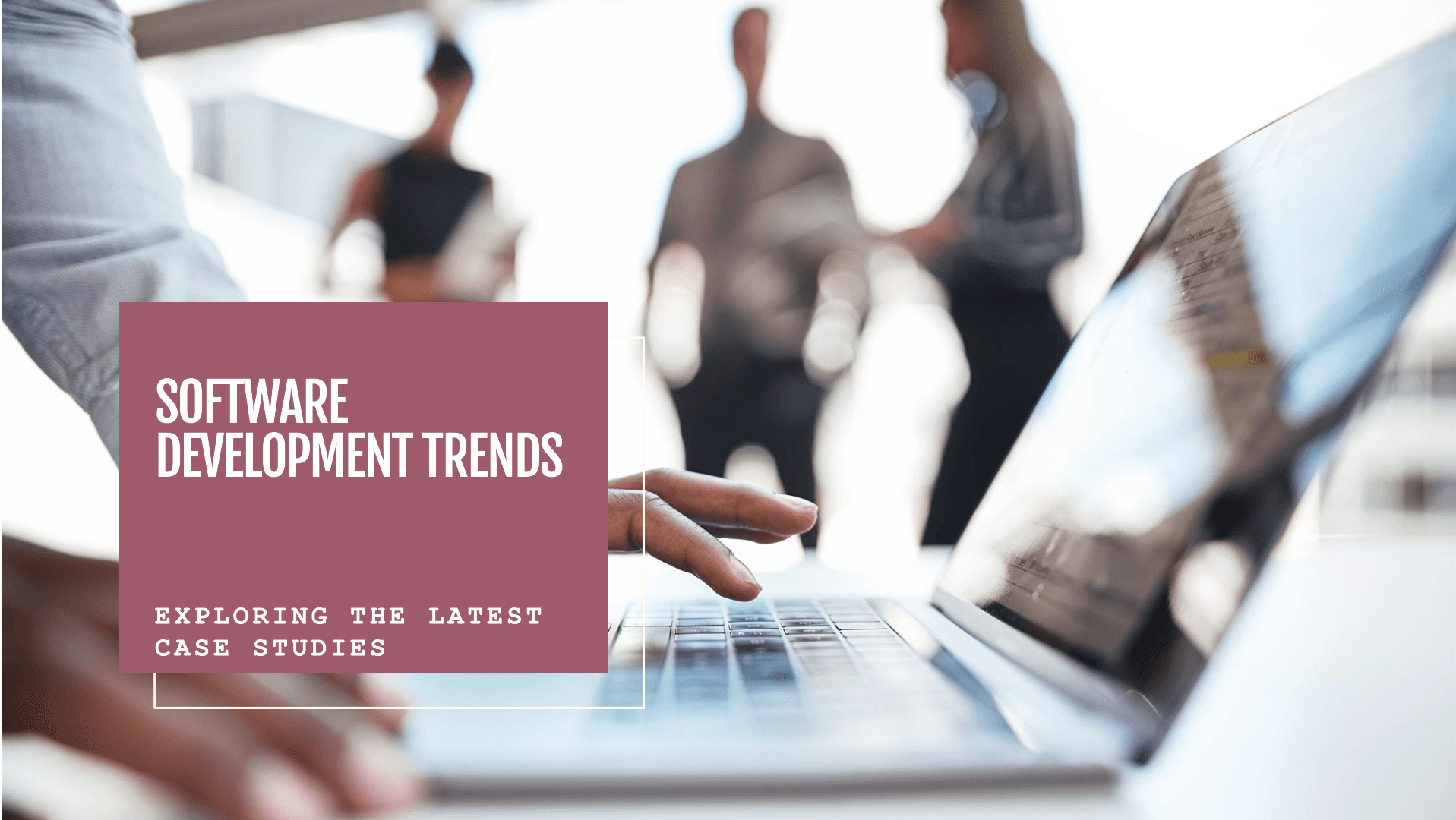 Software Development Case Studies For Better Projects